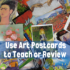 Use Art Postcards to Teach or Review • TeachKidsArt