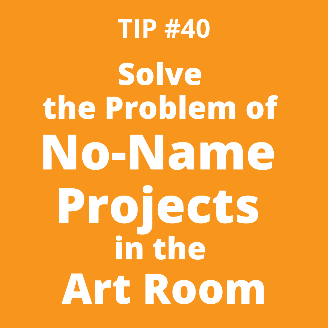 TIP #40: Solve the Problem of “No-Name Projects” in the Art Room ...