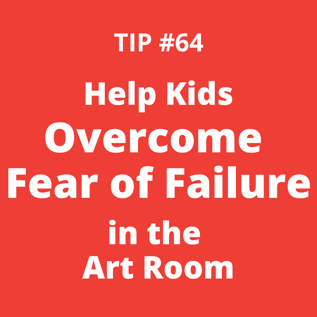 TIP #64: Help Kids Overcome Fear of Failure in the Art Room • TeachKidsArt