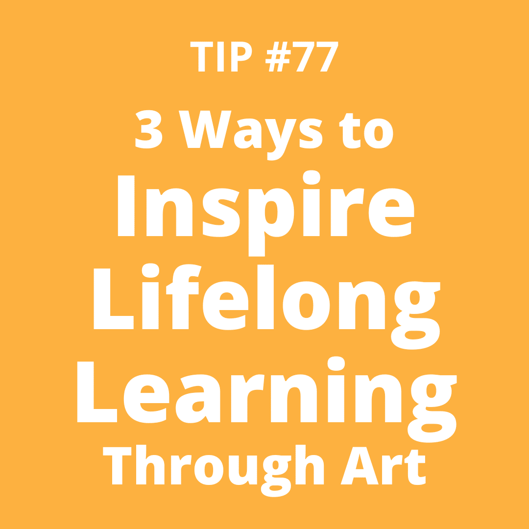 3 Ways to Inspire Lifelong Learning through Art